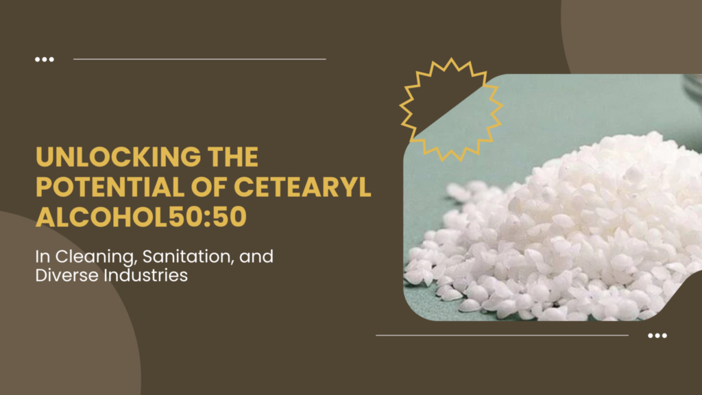 Unlocking the Potential of Cetearyl Alcohol 50:50 in Cleaning ...