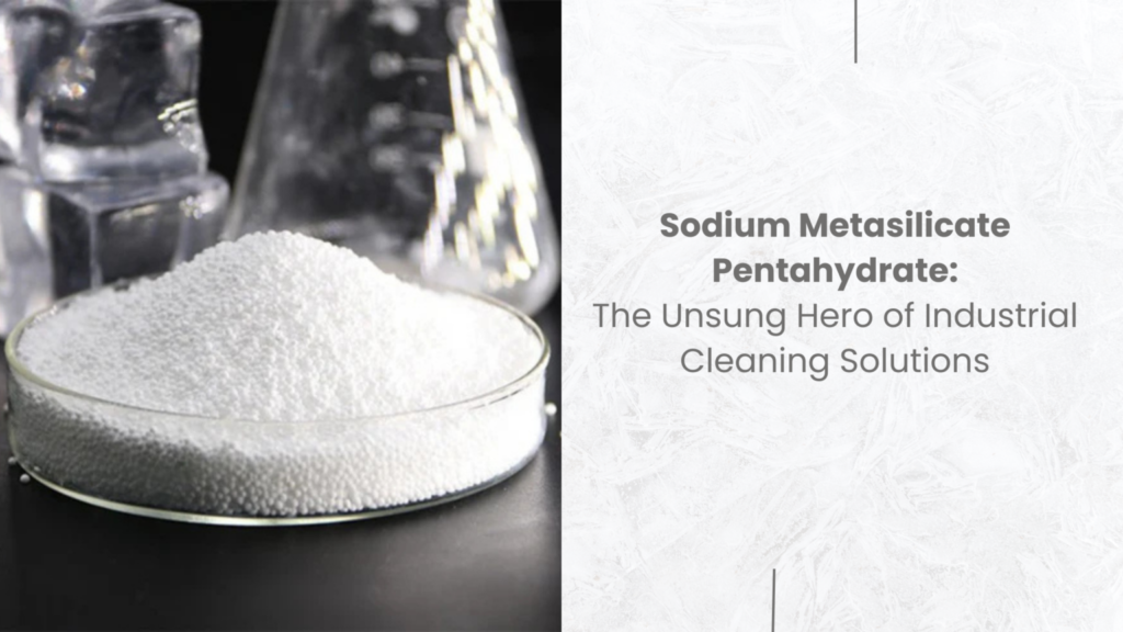 Sodium Metasilicate Pentahydrate: The Unsung Hero of Industrial ...