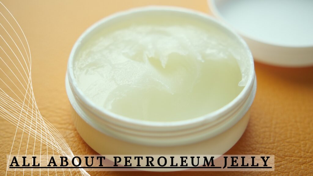 All About Petroleum Jelly